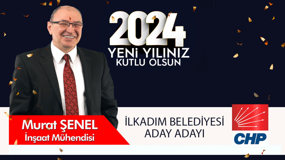 CHP İLKADIM BELEDİYE BAŞKAN ADAY ADAYI MURAT ŞENEL 2024 YENİ YIL